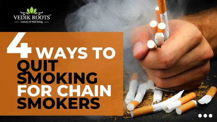 4 Proven Ways for Chain Smokers to Quit Smoking – Vedikroots