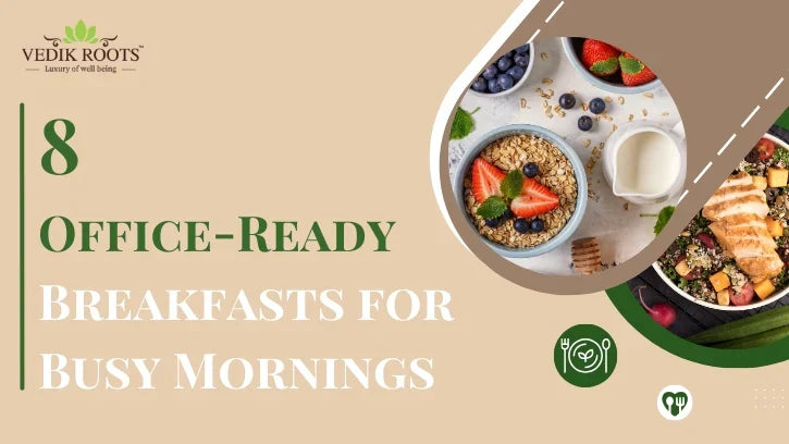 8 Office-Ready Breakfasts for Busy Mornings – Vedikroots