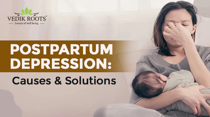 Postpartum Depression: Causes & Solutions – Vedikroots