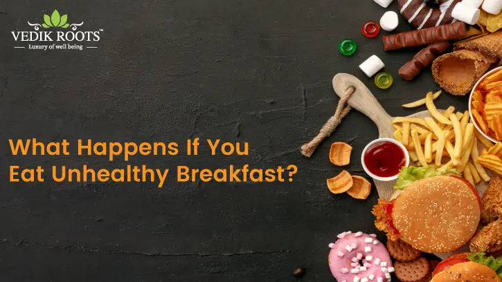 How Unhealthy Breakfast Choices Affect Your Health – Vedikroots