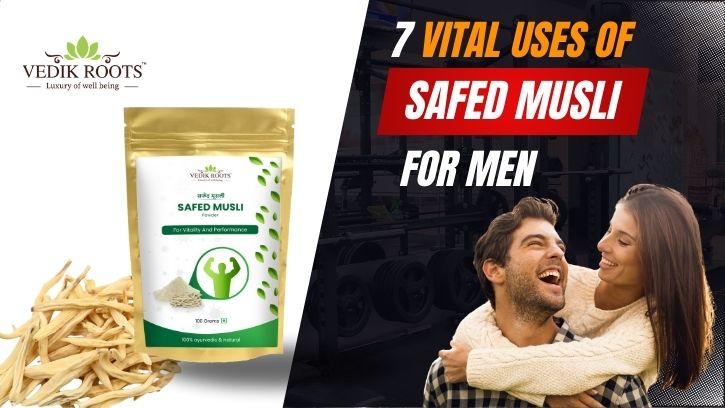 7 Vital Uses of Safed Musli for Men – Vedikroots
